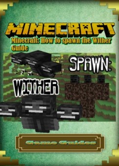 Könyv: Minecraft: How to spawn the Wither Guide Full (Game Ultimate ...